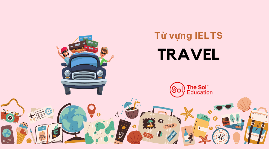 100+ từ vựng IELTS thông dụng topic Travel (du lịch)