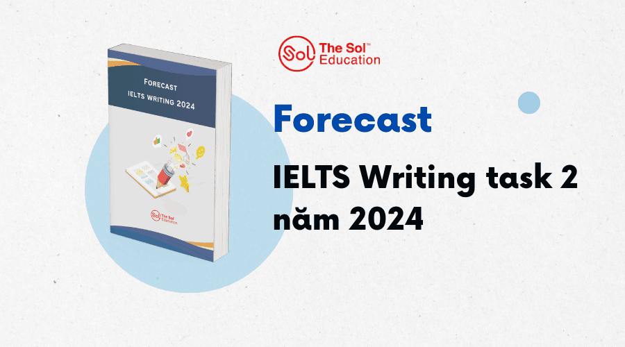 Forecast IELTS Writing task 2 năm 2024 - The SOL IELTS