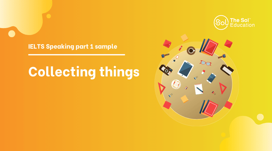 IELTS Speaking part 1 - Collecting things