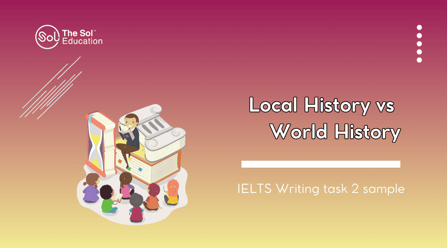 IELTS Writing task 2 sample - Local History vs World History